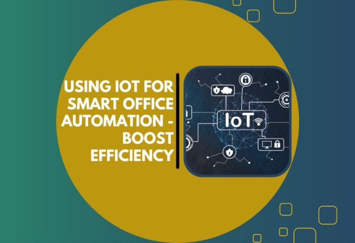 Using IoT for Smart Office Automation - Boost Efficiency